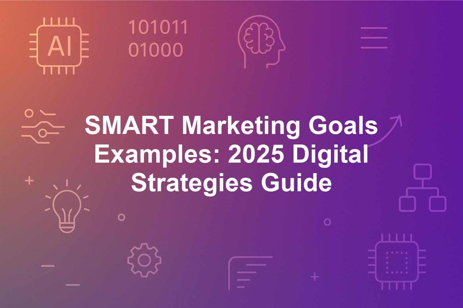 SMART Marketing Goals Examples: 2025 Digital Strategies Guide - Topmost Ads